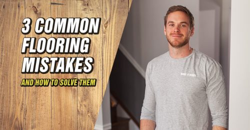 3 Common Flooring Mistakes & How-to Solve Them - Make It Right®