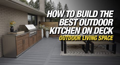 How To Build The Best Outdoor Kitchen On Deck - Make It Right®